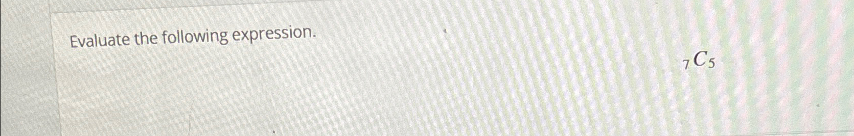 Solved Evaluate the following expression.?7C5 | Chegg.com