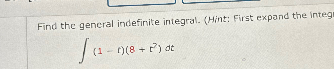 Solved Find the general indefinite integral. (Hint: First | Chegg.com | Chegg.com