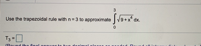 Solved Use the trapezoidal rule with n=3 to approximate dx. | Chegg.com