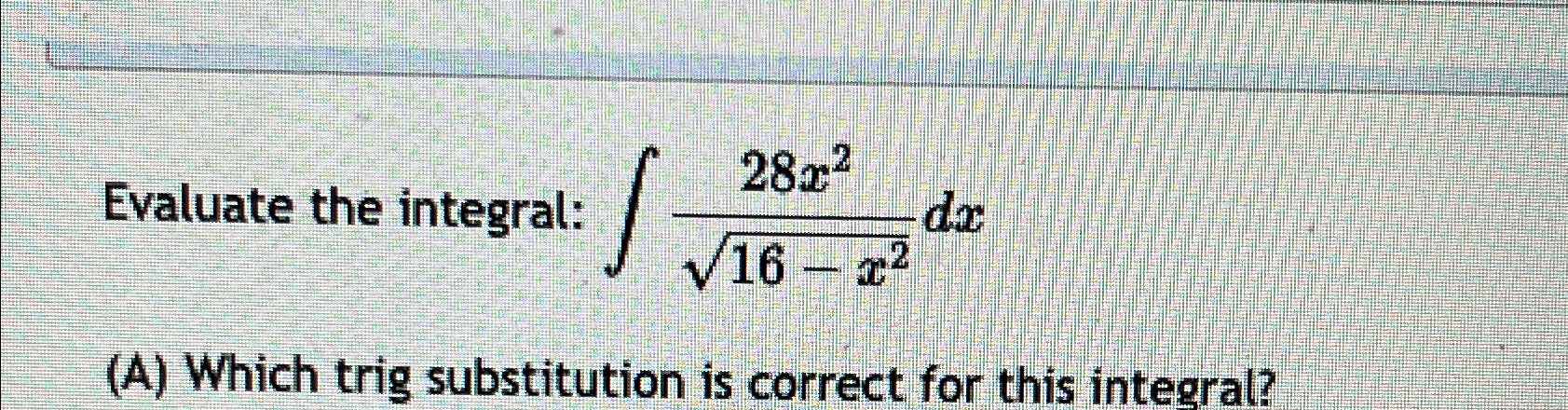 Solved Evaluate the integral: ∫﻿﻿28x216-x22dx(A) ﻿Which trig | Chegg.com