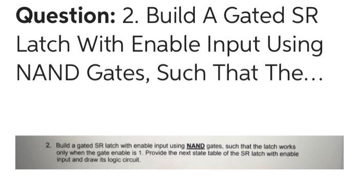 Solved 2. Build a gated SR latch with enable input using | Chegg.com