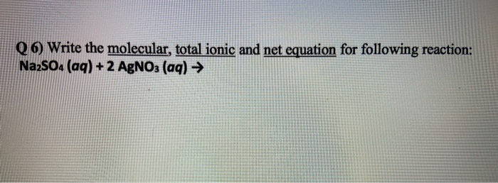 Solved Q 6) Write the molecular, total ionic and net | Chegg.com
