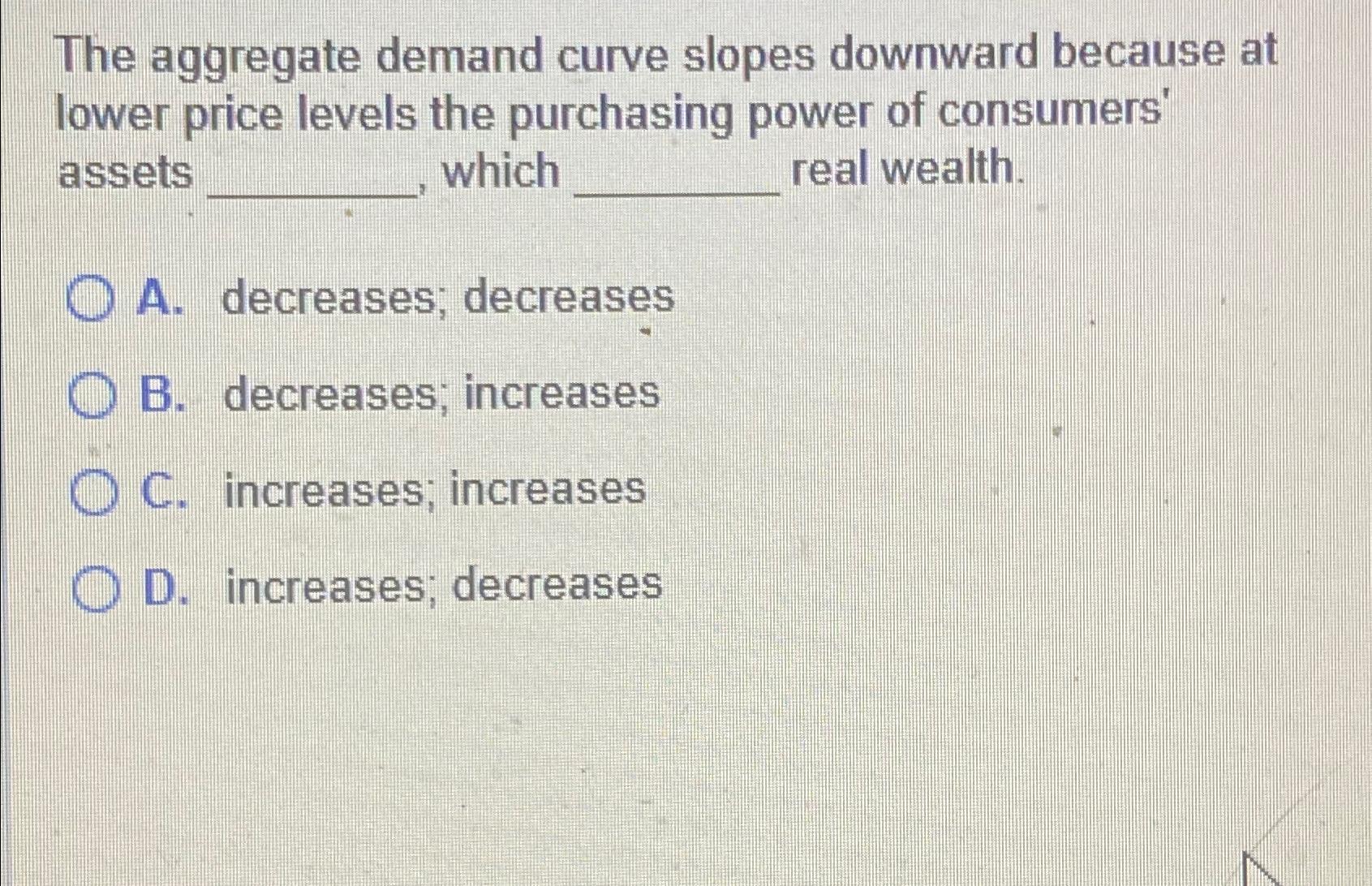 Solved The aggregate demand curve slopes downward because at | Chegg.com