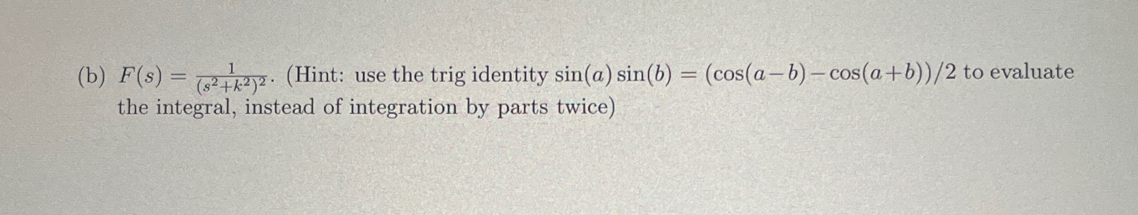 (b) F(s)=1(s2+k2)2. (Hint: use the trig identity | Chegg.com