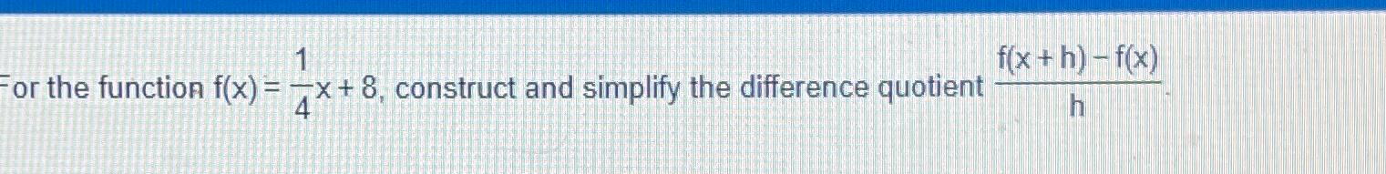 Solved For the function f(x)=14x+8, ﻿construct and simplify | Chegg.com