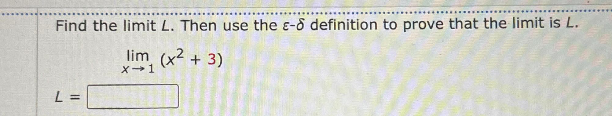 Solved Find the limit L. ﻿Then use the ε-δ ﻿definition to | Chegg.com