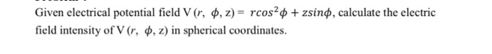 Solved Given electrical potential field V(r, $, z)= rcos2 + | Chegg.com