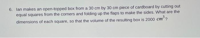 Solved 6. Ian makes an open-topped box from a 30 cm by 30 cm | Chegg.com