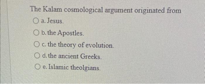 The Kalam cosmological argument originated from a. | Chegg.com