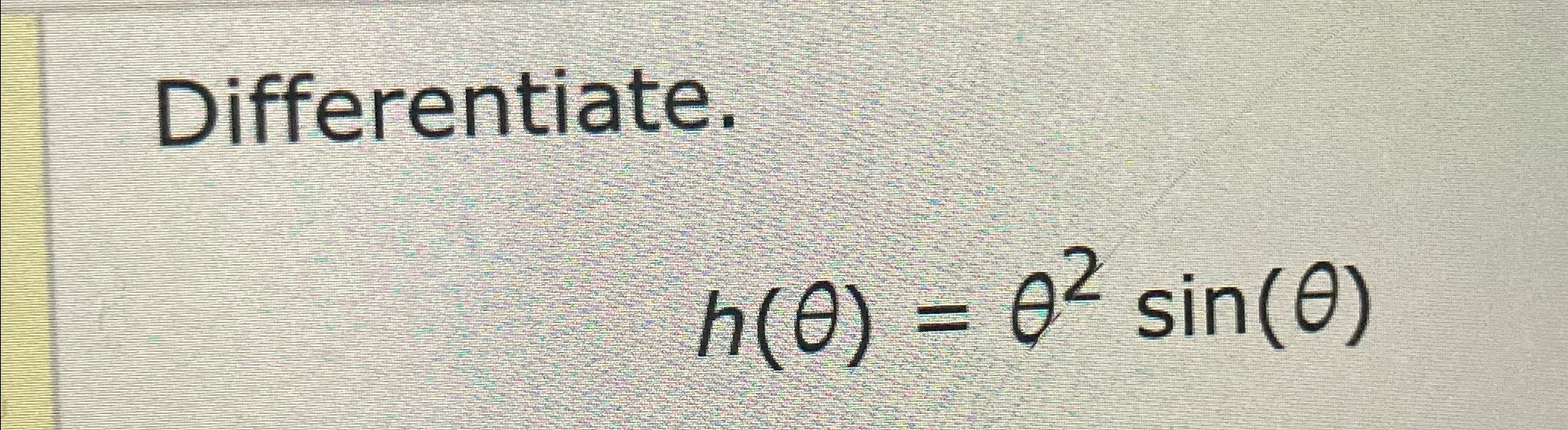 Solved Differentiate.h(θ)=θ2sin(θ) | Chegg.com