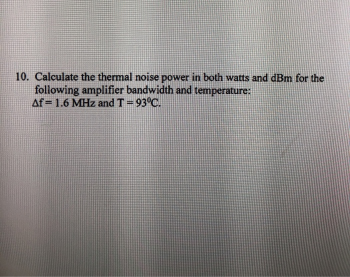 Solved 10. Calculate the thermal noise power in both watts | Chegg.com