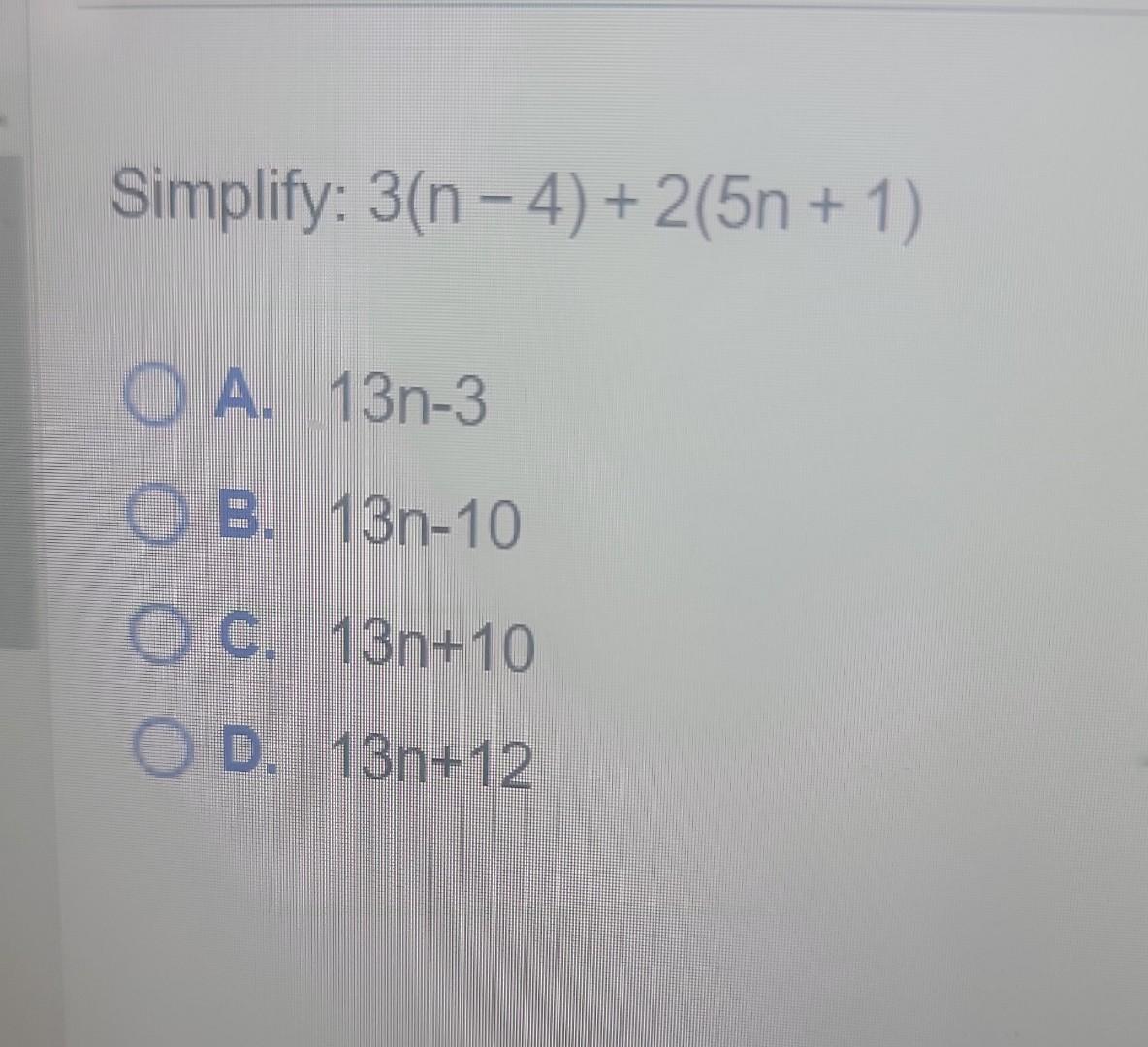 Solved polify: 3(n−4)+2(5n+1) A. 13n−3 B. 13n−10 13n+10 | Chegg.com