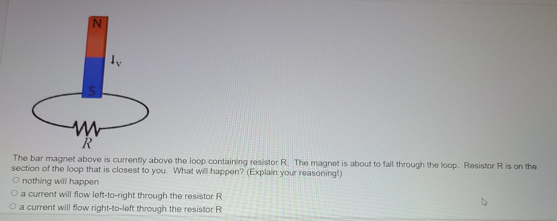 Solved N to S R The bar magnet above is currently above the | Chegg.com