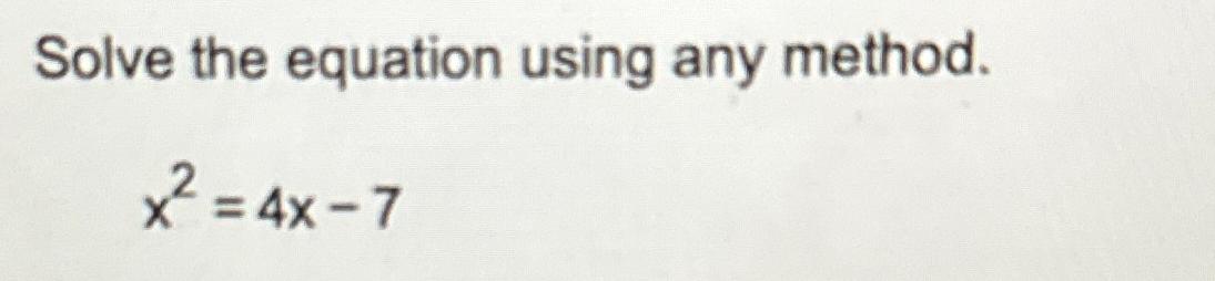 Solved Solve the equation using any method.x2=4x-7 | Chegg.com