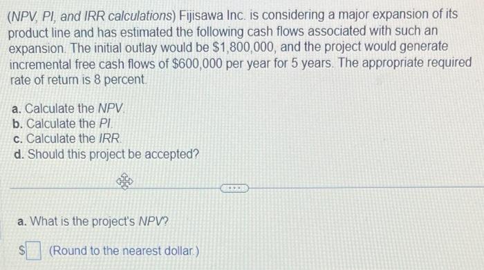 Solved (NPV, PI, and IRR calculations) Fijisawa Inc. is | Chegg.com
