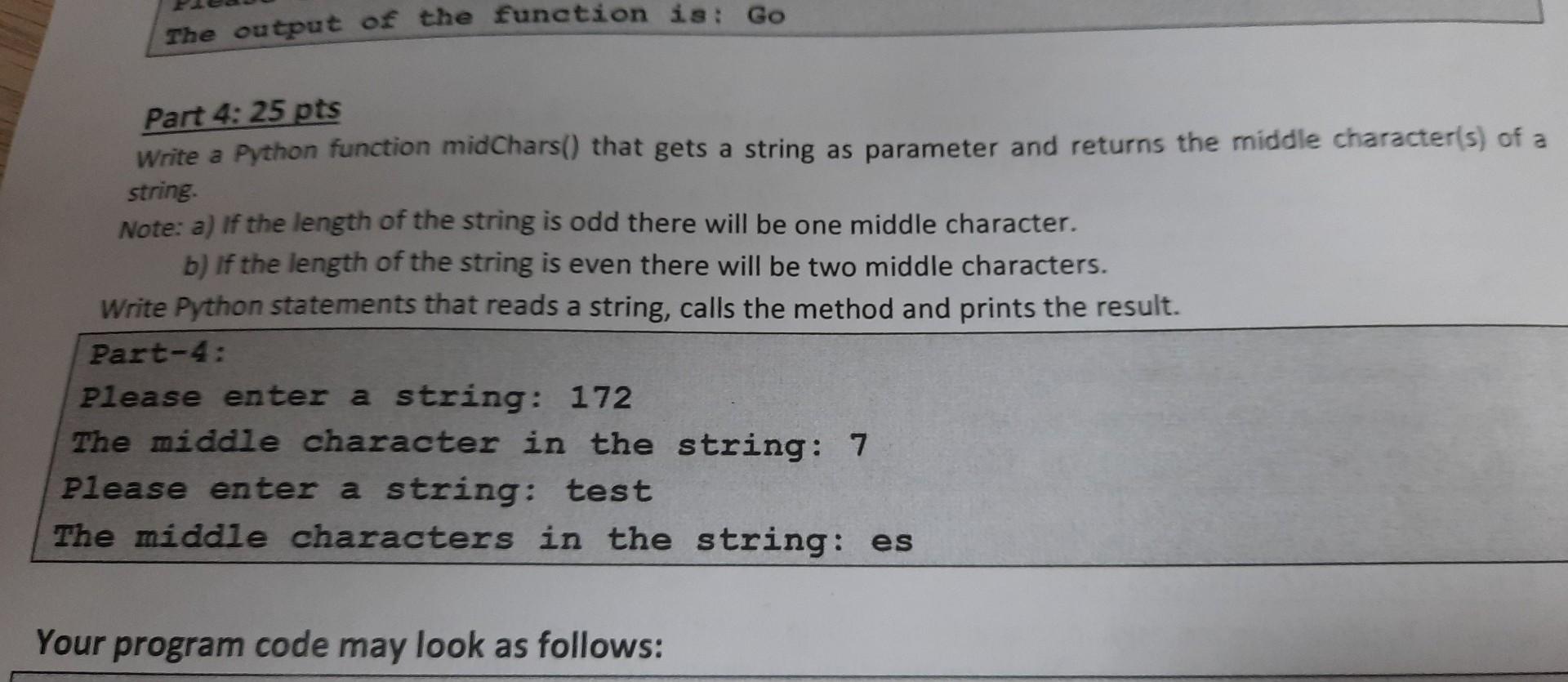 Solved Part 4: 25 pts Write a Python function midChars() | Chegg.com Solved Part 4: 25 pts Write a Python function midChars() | Chegg.com