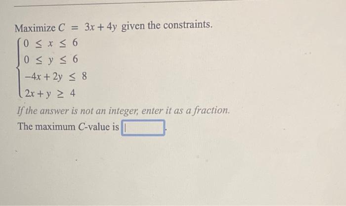 Solved Maximize C=3x+4y given the constraints. | Chegg.com