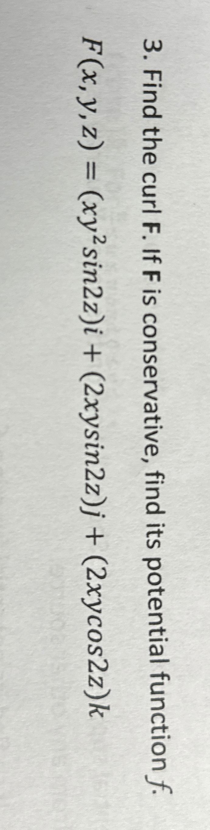 Solved Find the curl F. ﻿If F ﻿is conservative, find its | Chegg.com
