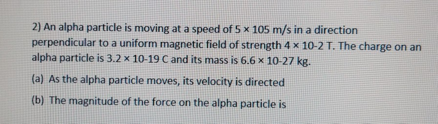Solved 2) An alpha particle is moving at a speed of 5 x 105 | Chegg.com