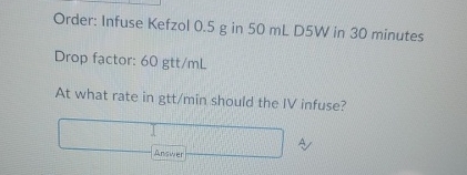 Solved Order: Infuse Kefzol 0.5g ﻿in 50mL ﻿D5W in 30 | Chegg.com