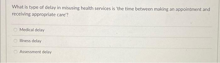 Solved What is type of delay in misusing health services is | Chegg.com