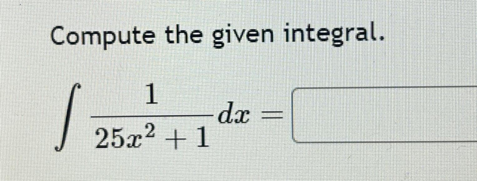 Solved Compute the given integral.∫﻿﻿125x2+1dx= | Chegg.com