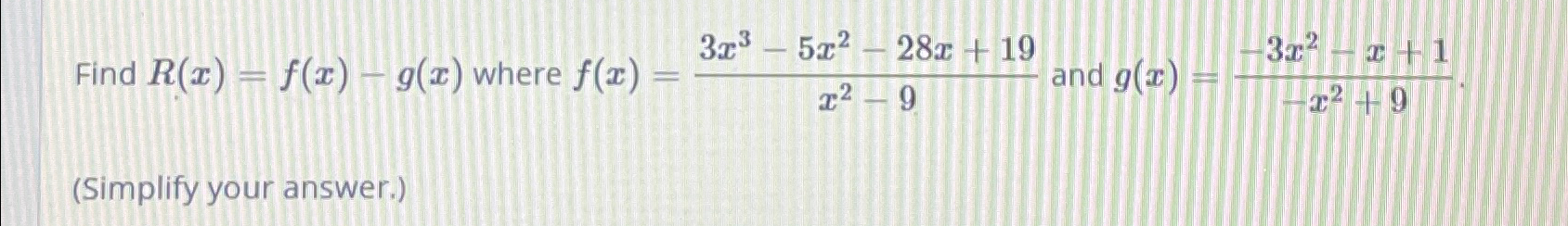 Solved Find R(x)=f(x)-g(x) ﻿where f(x)=3x3-5x2-28x+19x2-9 | Chegg.com