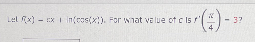 Solved Let f(x)=cx+ln(cos(x)). ﻿For what value of c ﻿is | Chegg.com