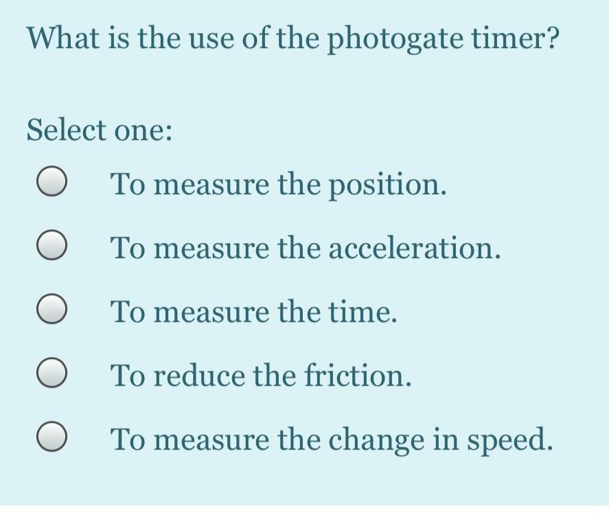 Solved What is the use of the photogate timer? Select one: | Chegg.com
