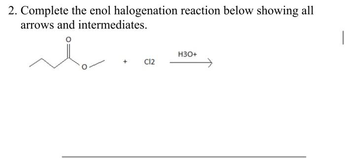 Solved 2. Complete the enol halogenation reaction below | Chegg.com