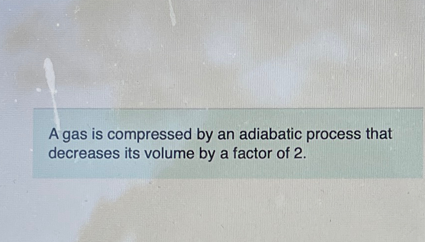 Solved A gas is compressed by an adiabatic process that | Chegg.com