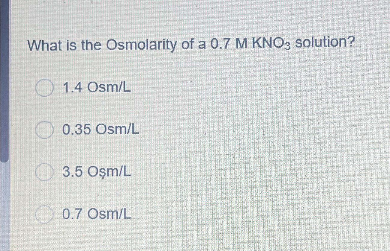 Solved What is the Osmolarity of a 0.7MKNO3 ﻿solution?1.4 | Chegg.com
