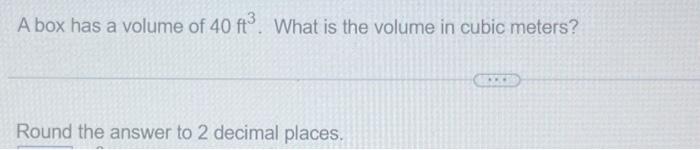 Solved A box has a volume of 40 ft3. What is the volume in | Chegg.com