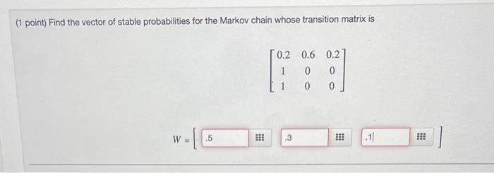 Solved (1 point) Find the vector of stable probabilities for | Chegg.com