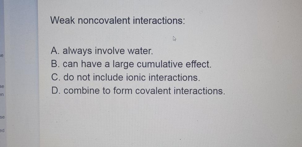 Solved Weak noncovalent interactions:A. ﻿always involve | Chegg.com