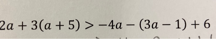 Solved 2a + 3(a + 5) > -4a - (3a – 1) + 6 | Chegg.com