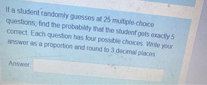 Solved If a student randomly guesses at 25 multiple-choice | Chegg.com