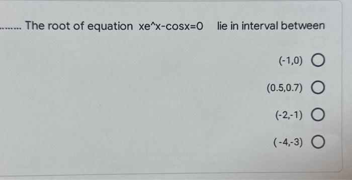Solved The root of equation xe∧x−cosx=0 lie in interval | Chegg.com