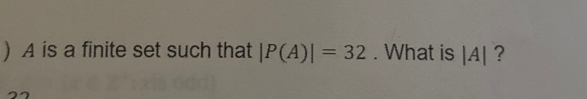 Solved A ﻿is a finite set such that |P(A)|=32. ﻿What is | Chegg.com