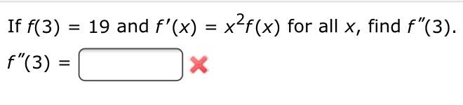 Solved = = If f(3) = 19 and f'(x) = x2f(x) for all x, find | Chegg.com