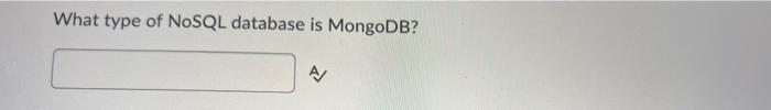 Solved What type of NoSQL database is MongoDB? Write a | Chegg.com