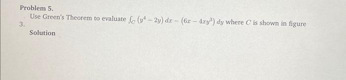 Solved Problem 5. Use Green's Theorem to evaluate | Chegg.com