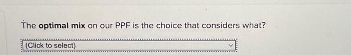 Solved The optimal mix on our PPF is the choice that | Chegg.com