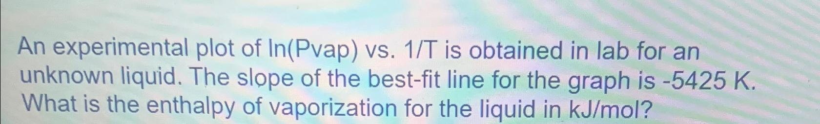 Solved An experimental plot of In(Pvap) ﻿vs. 1T ﻿is obtained | Chegg.com