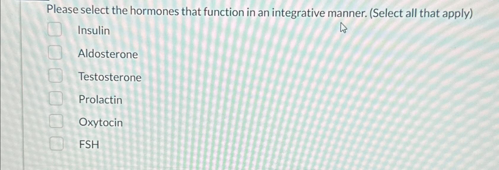 Solved Please select the hormones that function in an | Chegg.com