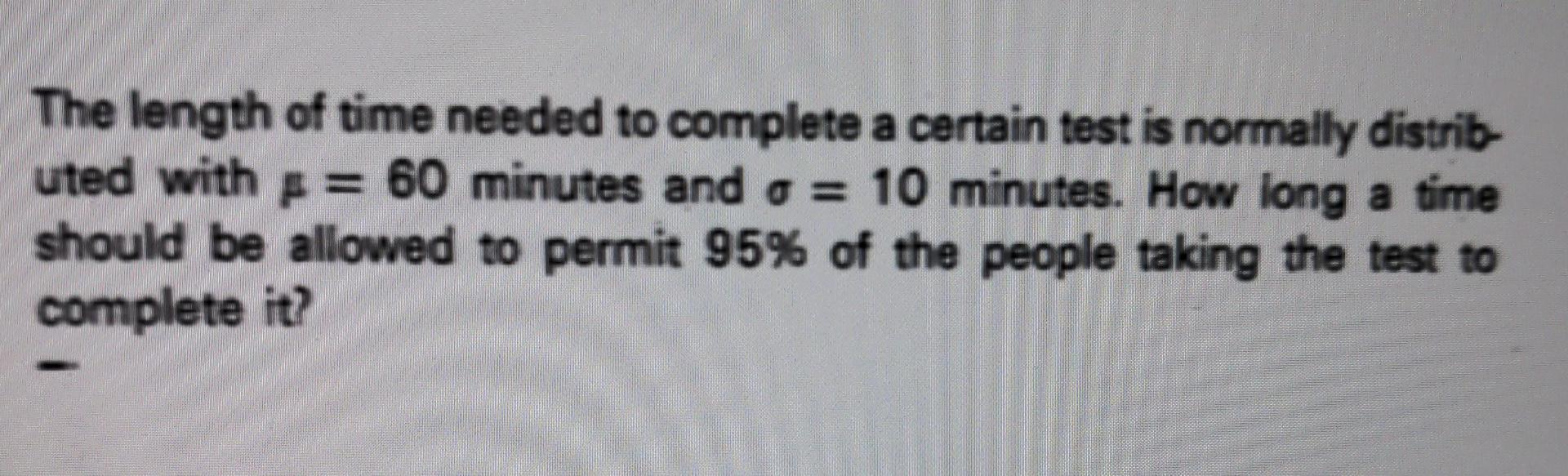 Solved The length of time needed to complete a certain test | Chegg.com
