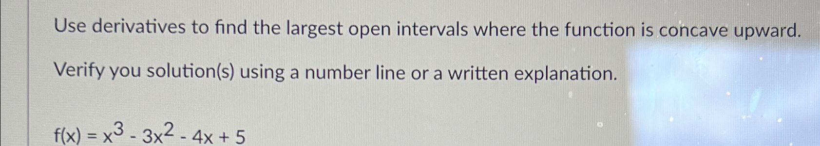 Solved Use derivatives to find the largest open intervals | Chegg.com