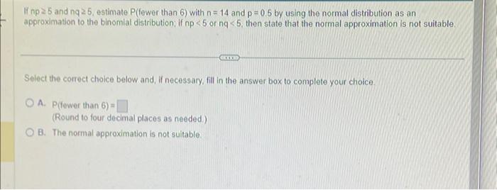 Solved If np≈5 and nq ≥6, estimate P (fewer than 6 ) with | Chegg.com