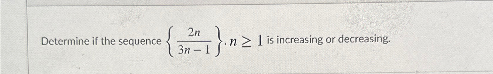 Solved Determine if the sequence {2n3n-1},n≥1 ﻿is increasing | Chegg.com