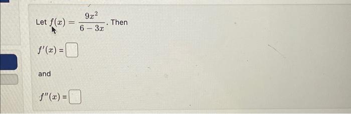 Solved Let f(x)=6−3x9x2. Then f′(x)= and f′′(x)= | Chegg.com